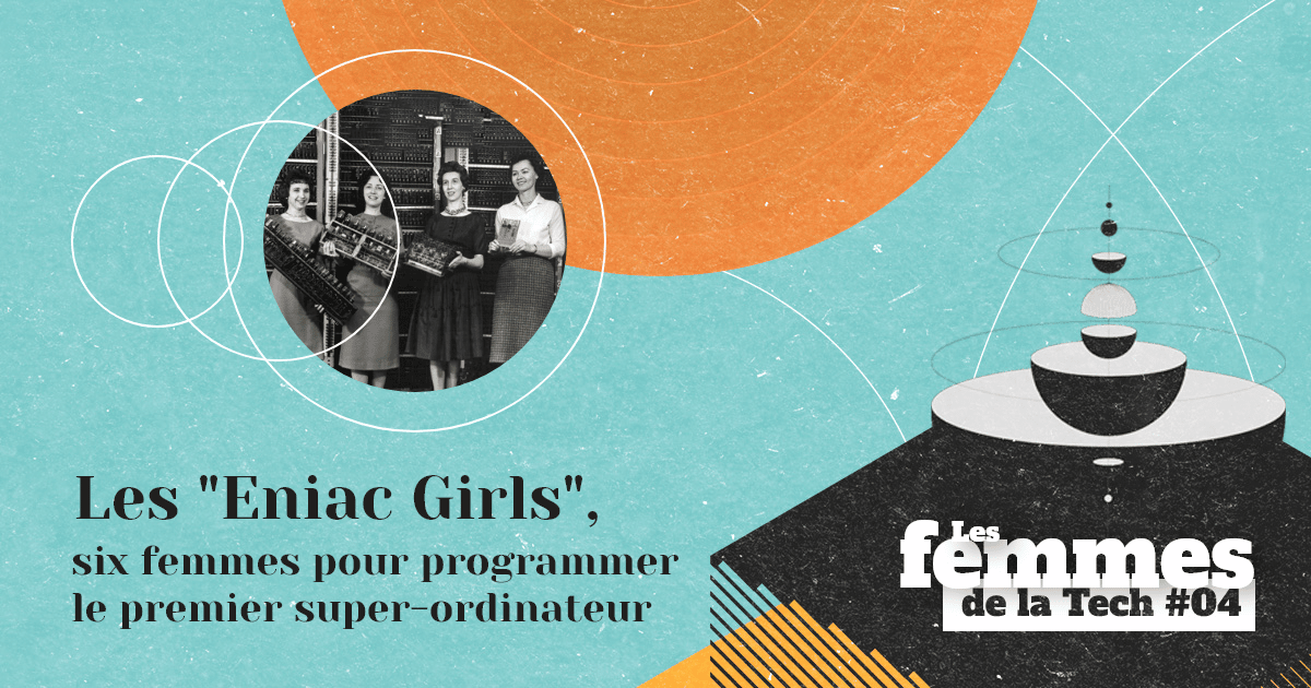 Les Femmes de la Tech #4 - Les « ENIAC Girls » : six femmes réunies pour assembler et programmer ...